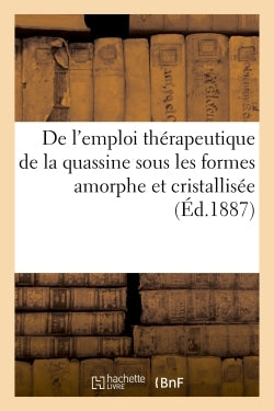 De l'emploi thérapeutique de la quassine sous les formes amorphe et cr
